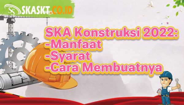 SKA Konstruksi 2022: Manfaat, Syarat, dan Cara Membuatnya - SkaSkt.co.id